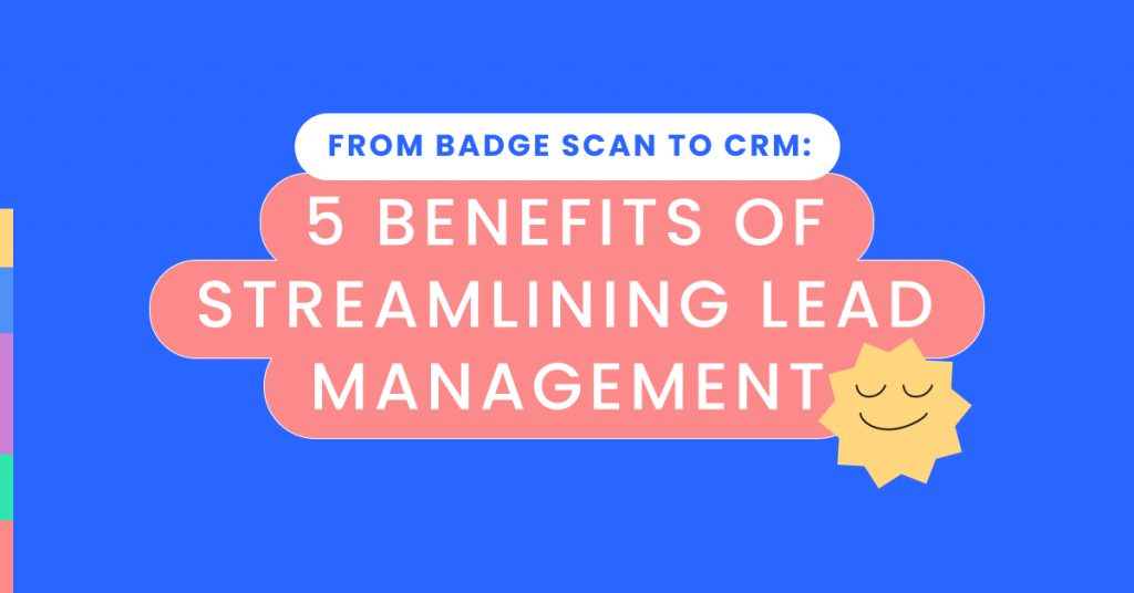 From Badge Scan to CRM Guide: 5 Benefits of Streamlining Lead ...